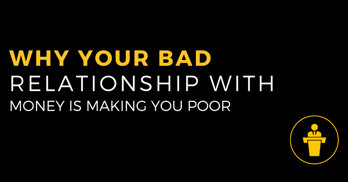 Why Your Bad Relationship With Money is Making You Poor